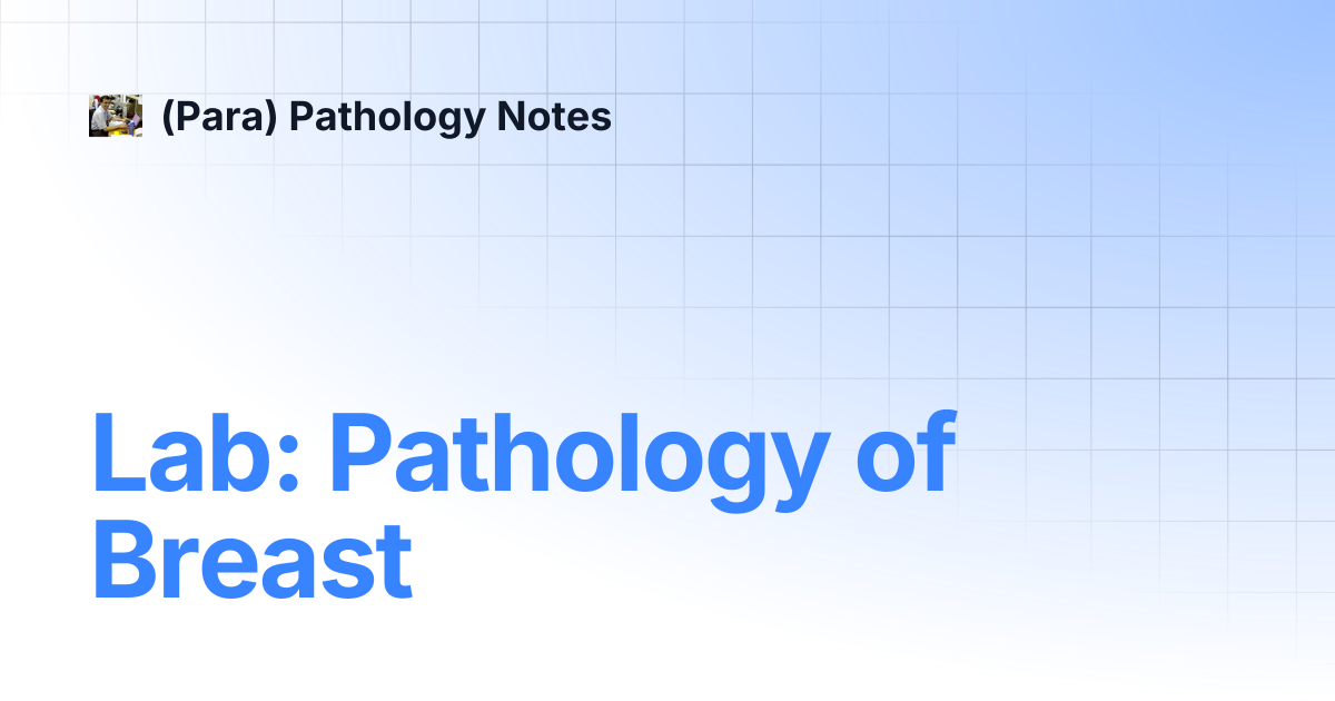 Lab: Pathology of Breast | (Para) Pathology Notes