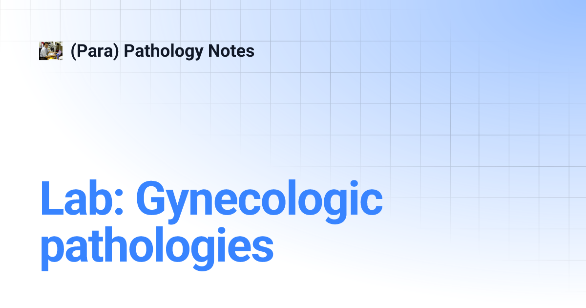 Lab: Gynecologic pathologies | (Para) Pathology Notes