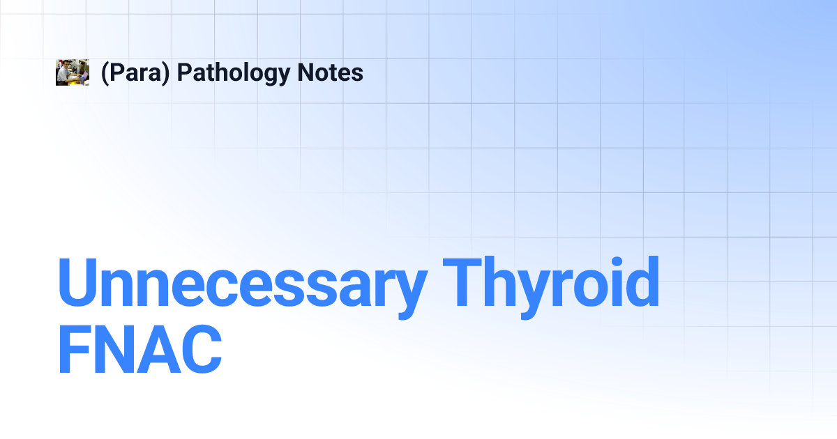 Unnecessary Thyroid FNAC | (Para) Pathology Notes