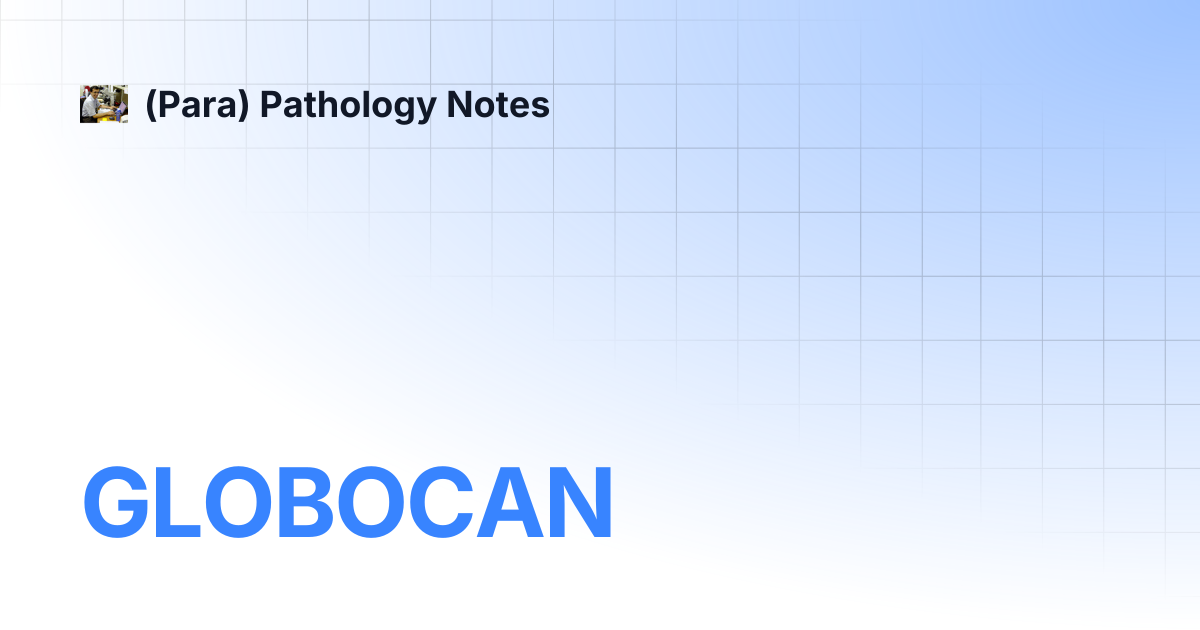 GLOBOCAN | (Para) Pathology Notes