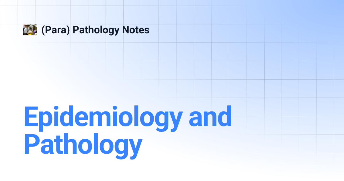 Epidemiology and Pathology | (Para) Pathology Notes