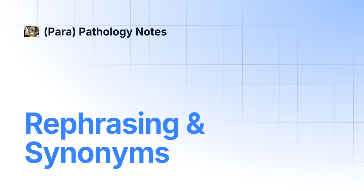 Rephrasing & Synonyms | (Para) Pathology Notes